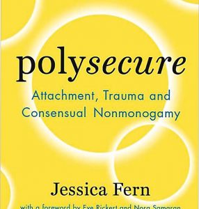 494 Polysecure (Foreword): Attachment, Trauma, & Consensual Nonmonogamy ...